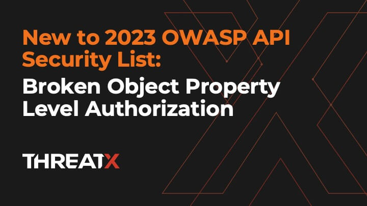 Broken Object Property Level Authorization: What It Is, How We Can Help - ThreatX